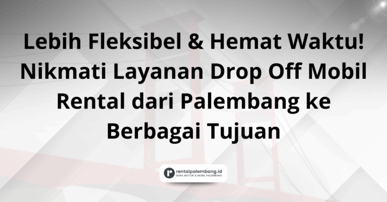 Rental Mobil Drop Off Palembang: Solusi Perjalanan Satu Arah yang ...